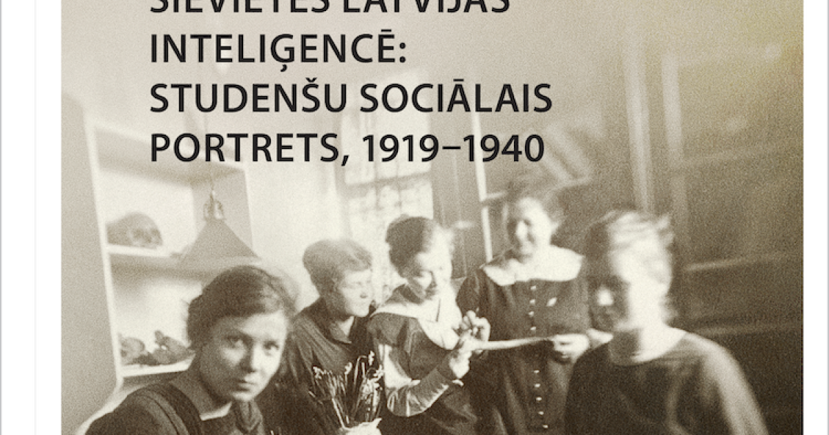 Sievietes Latvijas inteliģencē: studenšu sociālais portrets, 1919–1940 ...